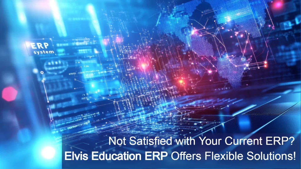 Not Satisfied with Your Current ERP? Elvis Education ERP Offers ...